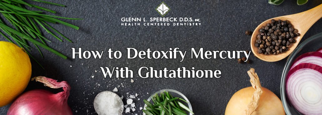 How to Detoxify Mercury With Glutathione - Los Angeles Holistic Dentist ...